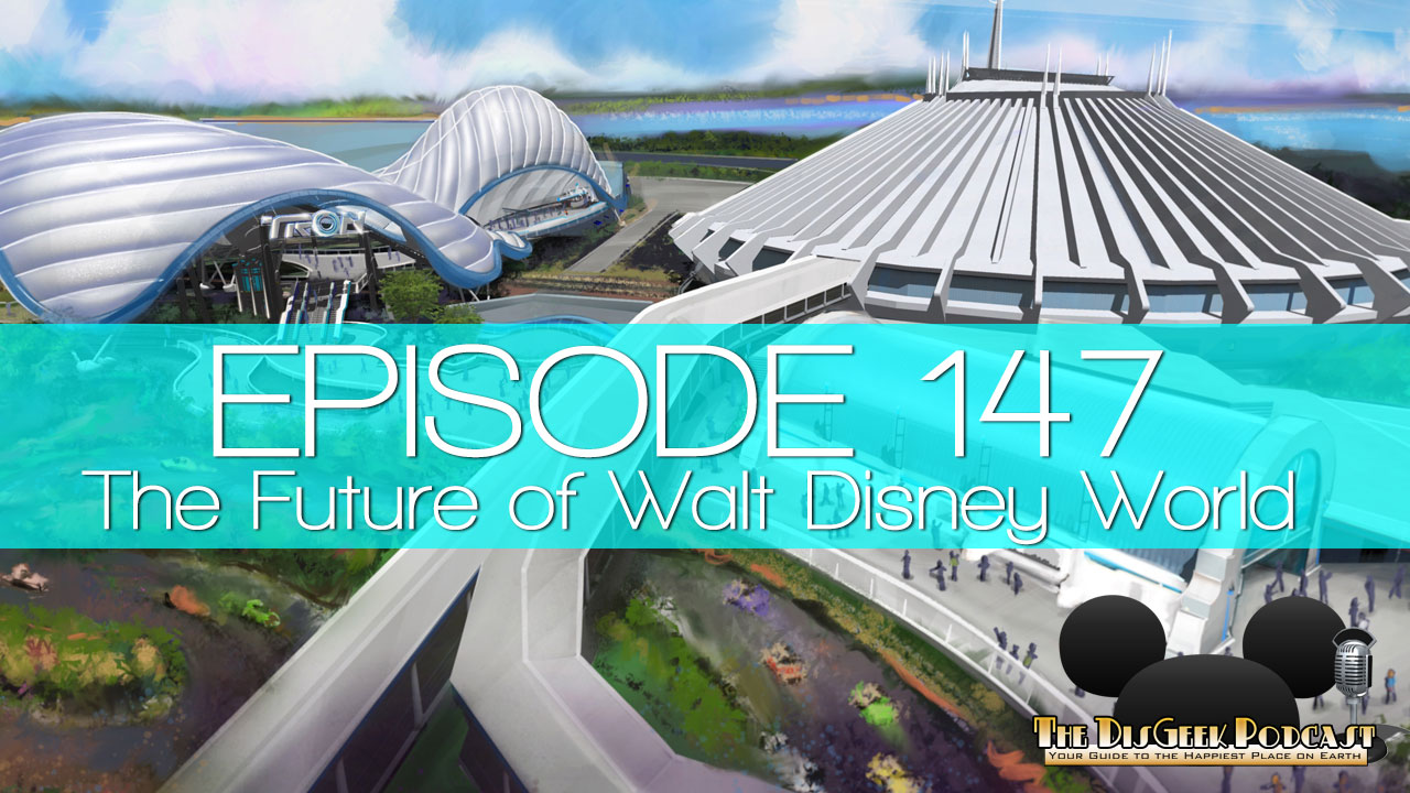 Episode 147 – The Future of Walt Disney World